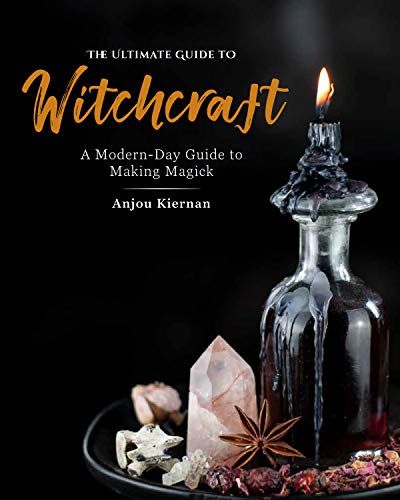 Ultimate Guide to Witchcraft: A Modern-Day Guide to Making Magick (The Ultimate Guide to..., 7) (Volume 7)