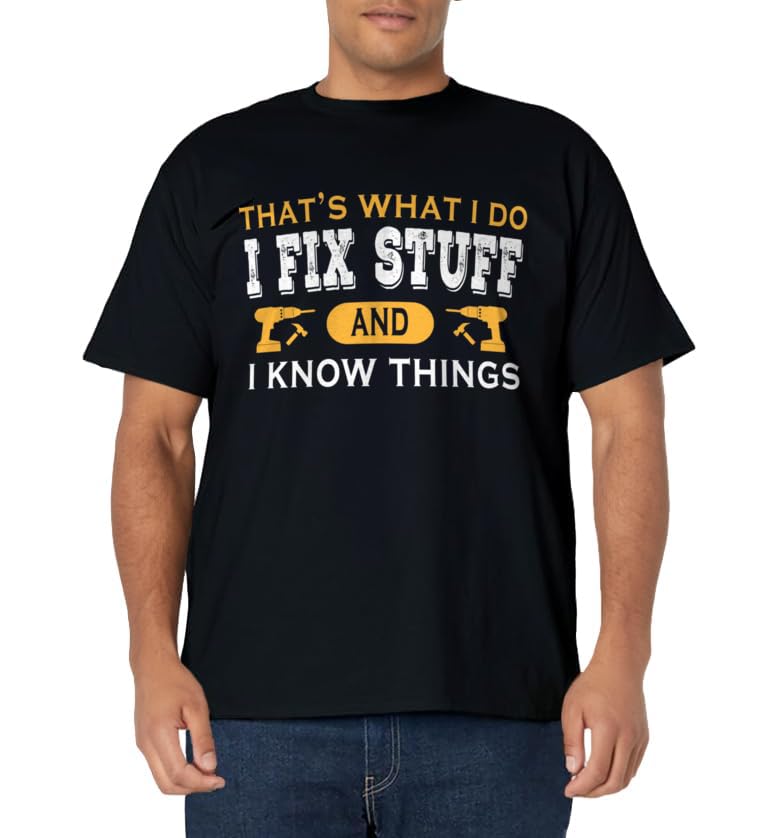 That's what i do i fix stuff and i know things T-Shirt