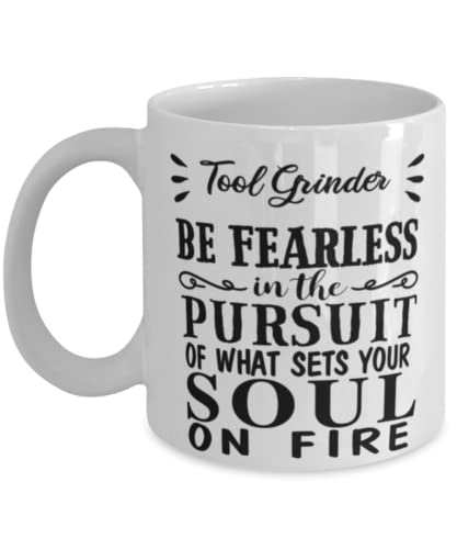 Tool Grinder Black Mug, Be Fearless in The Pursuit of What Sets Your Soul on fire, Novelty Unique Gift Ideas for Tool Grinder, Coffee Mug Tea Cup Black