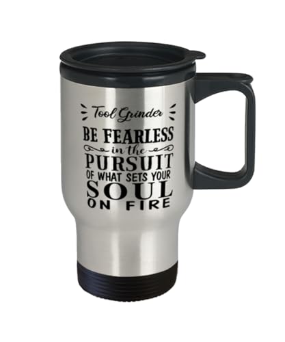 Tool Grinder Travel Mug, Be Fearless in The Pursuit of What Sets Your Soul on fire, Tool Grinder Silver Mug Stainless Steel, 14oz Tumbler Cup