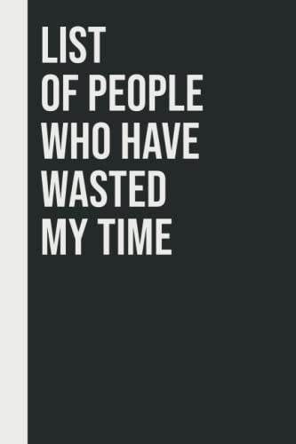 List of people who have wasted my time: Perfect to the Office and Home | Gag Gift Idea for Coworkers | Birthday and Christmas Gift for Friend| Blank 6"x 9" Black Cover