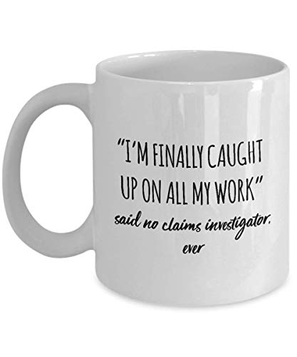 Funny Claims Investigator Mug I'm Finally Caught Up On All My Work Said No Claims Investigator Ever Gag Mugs Idea Coffee Mug Tea Cup