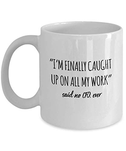Funny CFO Mug I'm Finally Caught Up On All My Work Said No CFO Ever Gag Mugs Idea Coffee Mug Tea Cup