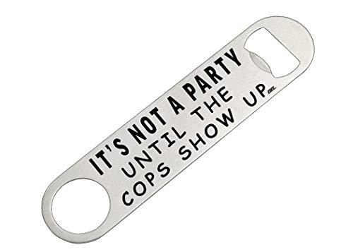 Funny Bottle Opener Heavy Duty Gift For Men Friend Bar Beer Drinking Joke It's Not a Party Until The Cops Show Up