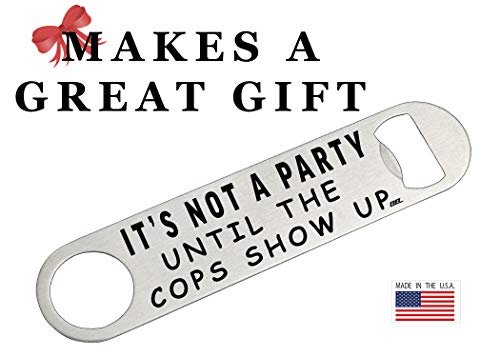 Funny Bottle Opener Heavy Duty Gift For Men Friend Bar Beer Drinking Joke It's Not a Party Until The Cops Show Up