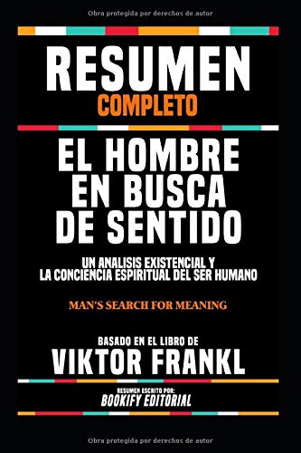 Resumen Completo “El Hombre En Busca De Sentido: Un Analisis Existencial Y La Conciencia Espiritual Del Ser Humano (Man’s Search For Meaning)” - Basado En El Libro De Viktor Frankl (Spanish Edition)
