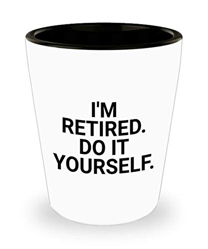 Funny I'm Retired Do It Yourself Shot Glass Unique Ceramic Novelty Idea for Retirees 1.4 Oz Birthday Stocking Stuffer