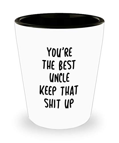 Funny Best Uncle Shot Glass You're The Best Uncle Keep That Shit Up Fun Inspirationaland Sarcasm 1.4 Oz Birthday Stocking Stuffer