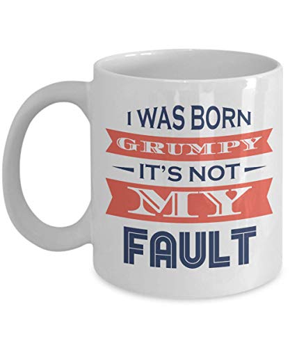 I Was Born Grumpy. It's Not My Fault! Coffee & Tea Mug Cup, Décor, Sign, Stocking Stuffers And Funny Gag Giftables For A Morning Person Coworker With A Short Temper & Grouchy People (11oz)