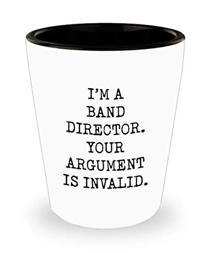 For Band Director I'm A Band Director Your Argument Is Invalid Funny Gag Witty Ideas Drinking Shot Glass Shooter Birthday Stocking Stuffer