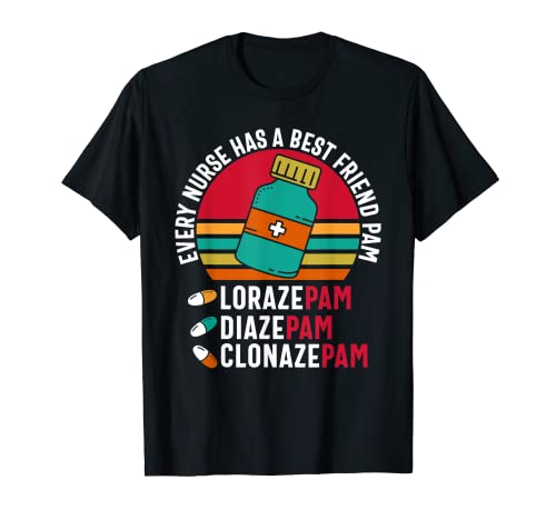 Every Nurse Has A Best Friend Pam Lorazepam, Diazepam T-Shirt
