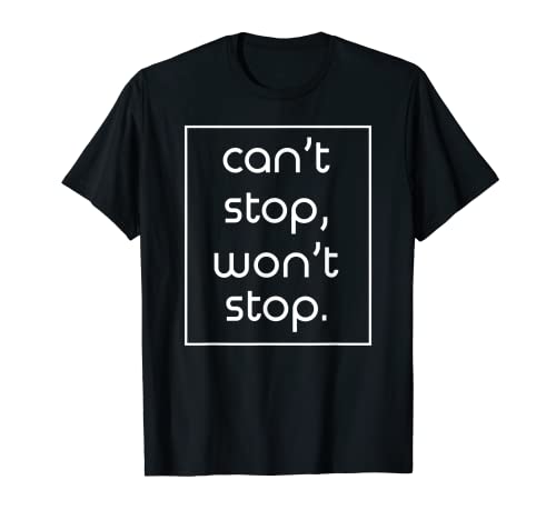 Cant Stop Wont Stop T-Shirt Funny Sarcasm Joke Gift Tee
