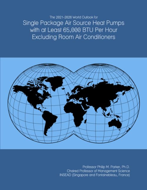 The 2021-2026 World Outlook for Single Package Air Source Heat Pumps with at Least 65,000 BTU Per Hour Excluding Room Air Conditioners