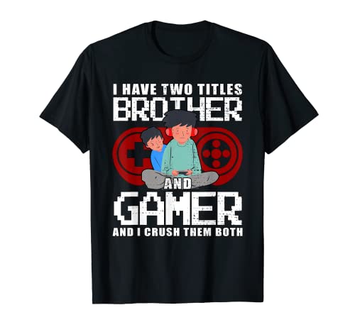 I Have Two Titles Brother and Gamer And I Crush Them Both T-Shirt