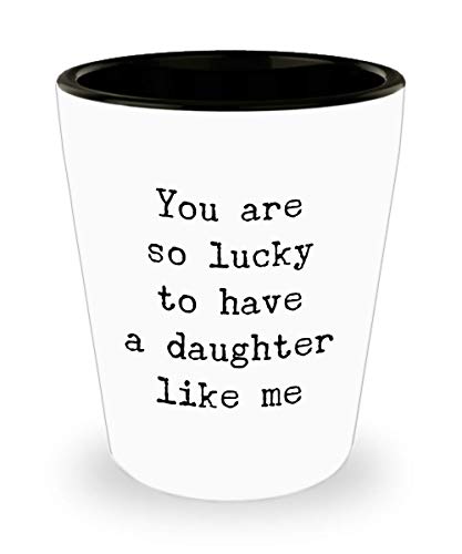 Funny Mom and Dad From Daughter You Are So Lucky To Have A Daughter Like Me Shot Glass Unique Ceramic 1.4 Oz Birthday Stocking Stuffer