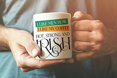 I Like Men How I Like My Coffee, Hot, Strong and Irish! 11 oz ceramic mug, funny coffee mug, cup, Gift for sister, mom, bestie, BFF, women sarcastic rude