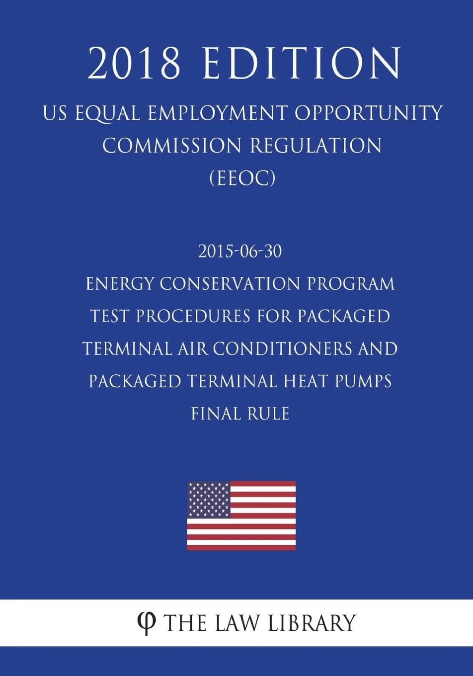 2015-06-30 Energy Conservation Program - Test Procedures for Packaged Terminal Air Conditioners and Packaged Terminal Heat Pumps - Final rule (US ... Office Regulation) (EERE) (2018 Edition)