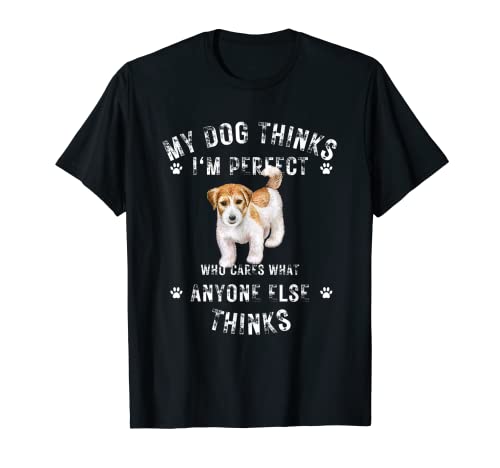 My Dog Thinks I'm Perfect Who Cares What Anyone Else Thinks T-Shirt