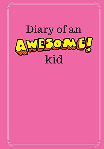 Diary of an Awesome Kid (Kid's Creative Journal): 100 Pages Lined, Bubble Gum Pink - Blank Journal to Write and Draw In (7 x 10 inches) (Diary of an Awesome Kid Journals)