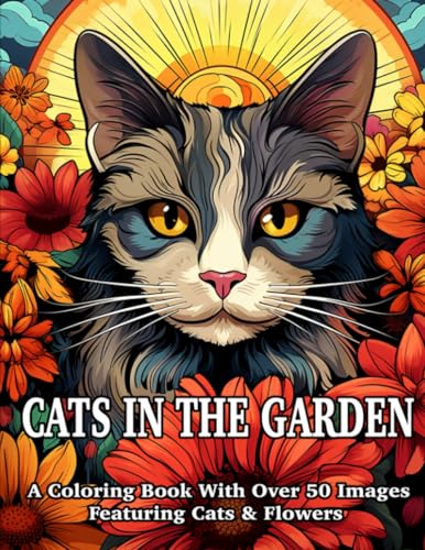 Cats In The Garden Coloring Book: 50 Cute Cats With BloomIng Flowers and Butterflies