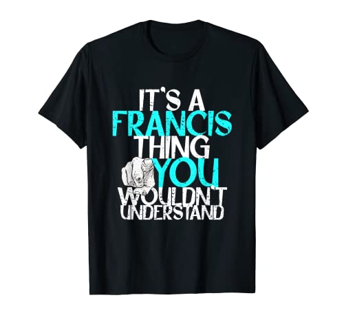 Mens It's A Francis Thing You Wouldn't Understand T-Shirt