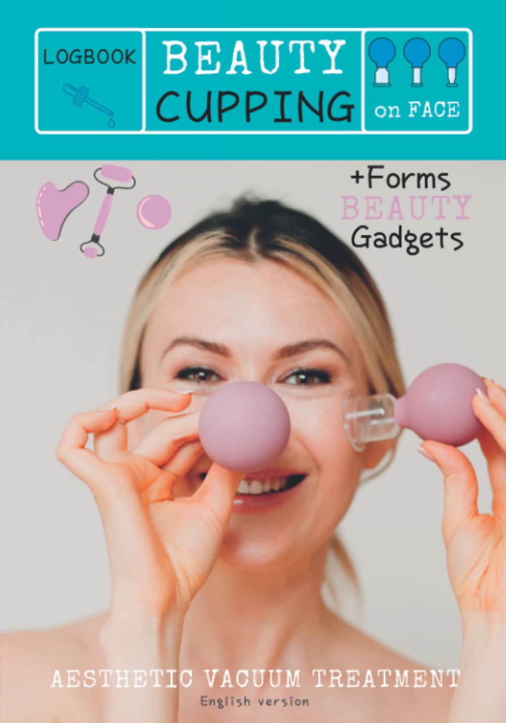 LogBook BEAUTY CUPPING on FACE - Aesthetic VACUUM treatment + BONUS BEAUTY GADGETS - ENGLISH version: INTEGRATIVE FACIAL CUPPING: Lymphatic drainage ... Anatomy Cards/Massage with Beauty Gadgets