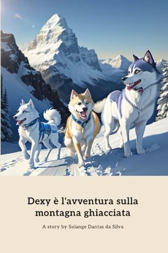 Dexy Ăš l'avventura sulla montagna ghiacciata: A Siberian Husky's Journey of Discovery (Italian Edition)