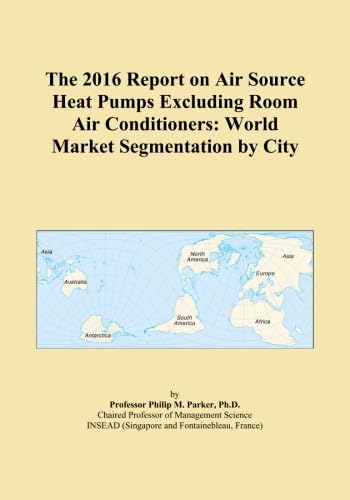 The 2016 Report on Air Source Heat Pumps Excluding Room Air Conditioners: World Market Segmentation by City