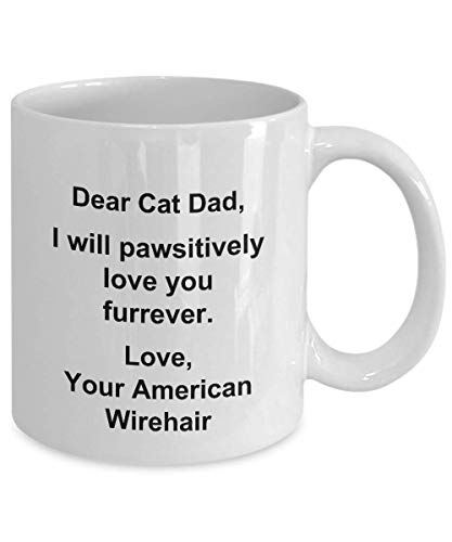 Funny American Wirehair Coffee Mug Dear Cat Dad Birthday Mug for Cat Lovers I Will Pawsitively Love You Furrever Tea Cup for Men Christmas Present fo