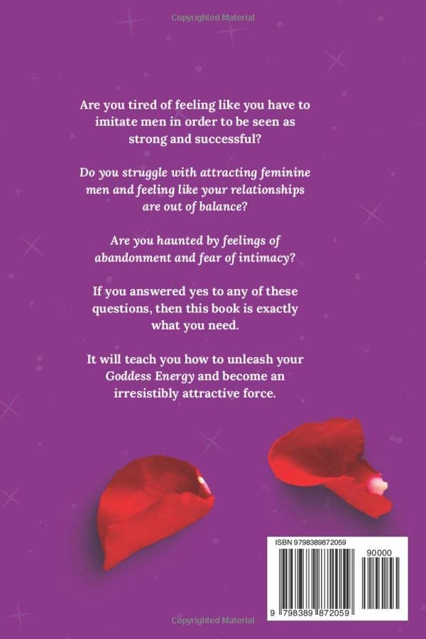 Divine Feminine Energy: How to Conquer Your Fears and Feelings of Abandonment, Unleash Your Goddess Energy, Discover Your True Self, and Become an Irresistibly Attractive Force