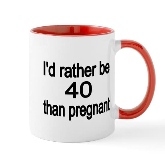 CafePress Id Rather Be 40 Than Pregnant Mug Ceramic Coffee Mug, Tea Cup 11 oz