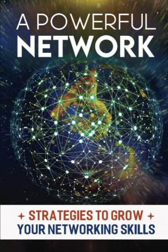 A Powerful Network: Strategies To Grow Your Networking Skills