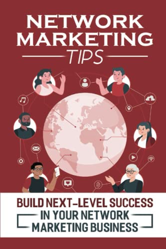Network Marketing Tips: Build Next-Level Success In Your Network Marketing Business