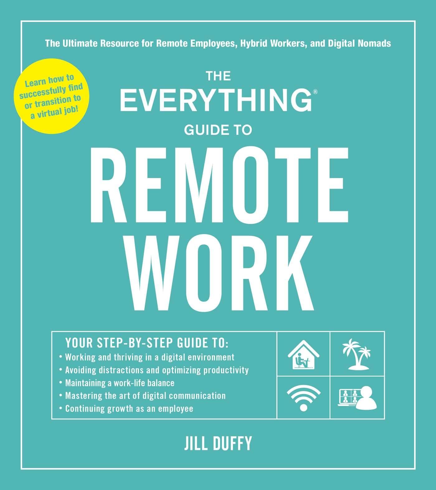 The Everything Guide to Remote Work: The Ultimate Resource for Remote Employees, Hybrid Workers, and Digital Nomads (EverythingÂŽ Series)