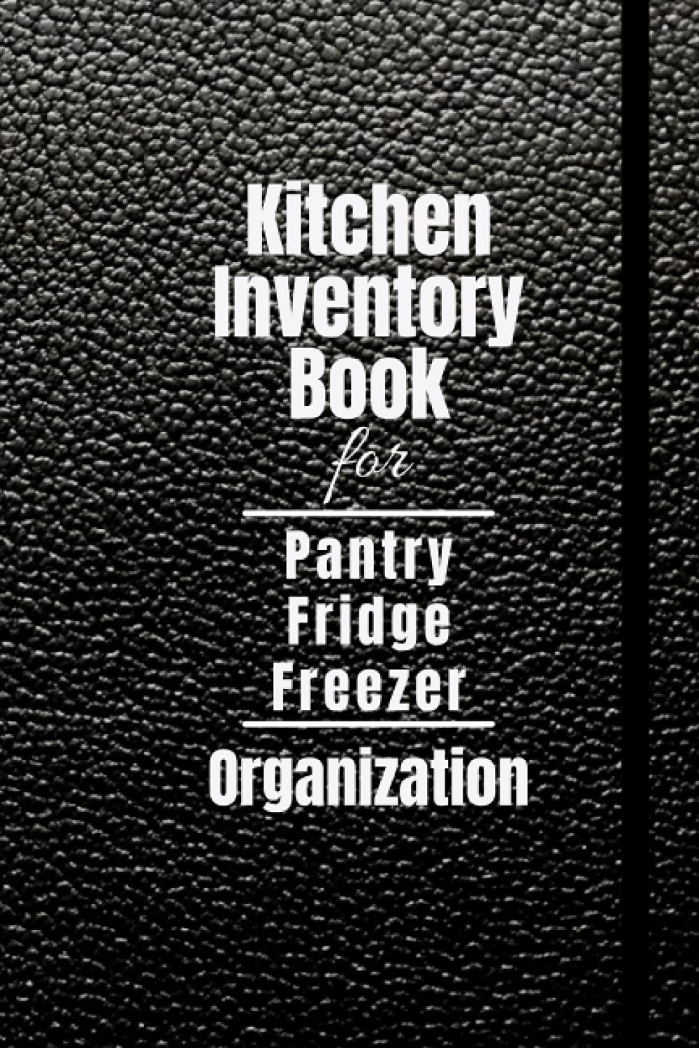 Kitchen Inventory Book for Pantry, Fridge and Freezer Organization.: A Kitchen Log Book. Ideal for Chefs at Home or Commercial Kitchens.