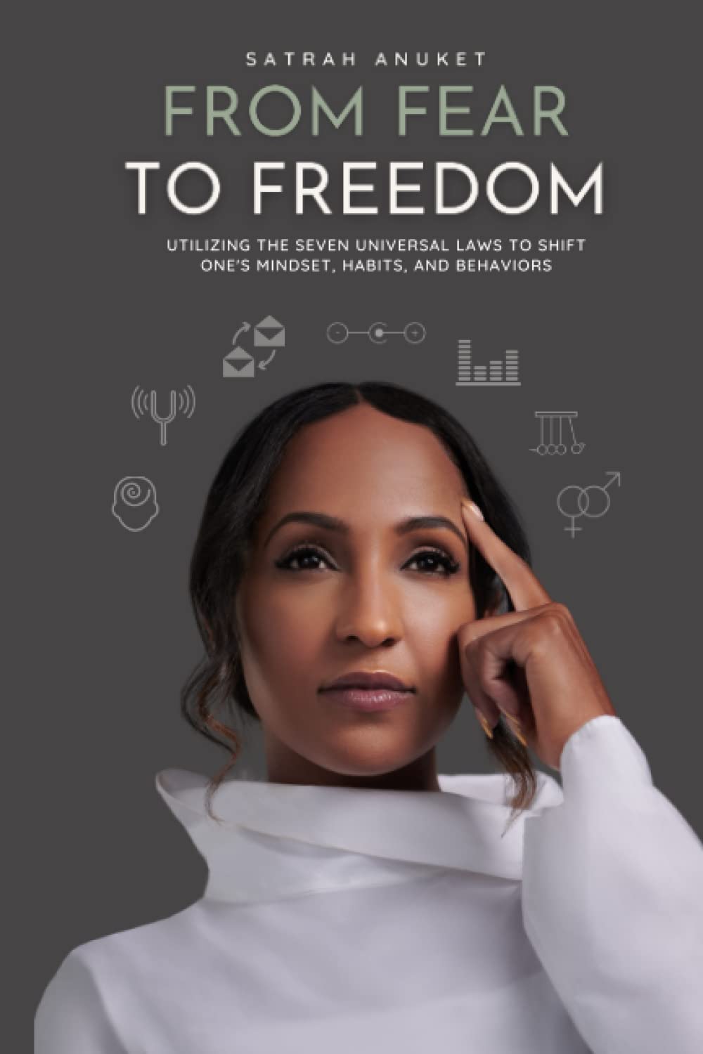 From Fear to Freedom: Utilizing the 7 Universal Laws to shift one’s mindset, habits, and behaviors