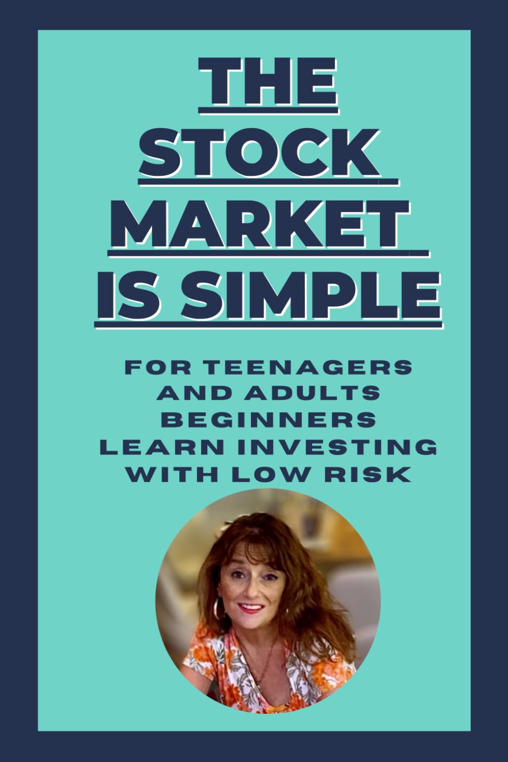 THE STOCK MARKET IS SIMPLE FOR TEENAGERS AND ADULTS: BEGINNERS LEARN INVESTING WITH LOW RISK