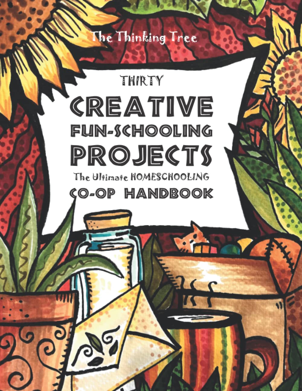 Thirty Creative Fun-Schooling Projects - The Thinking Tree: The Ultimate Homeschooling Co-op Handbook