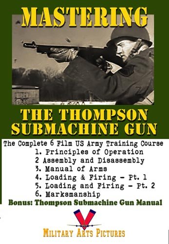 Mastering the Thompson Submachine Gun in Six Parts: Six US Army Training Films with Thompson Manual included on the DVD