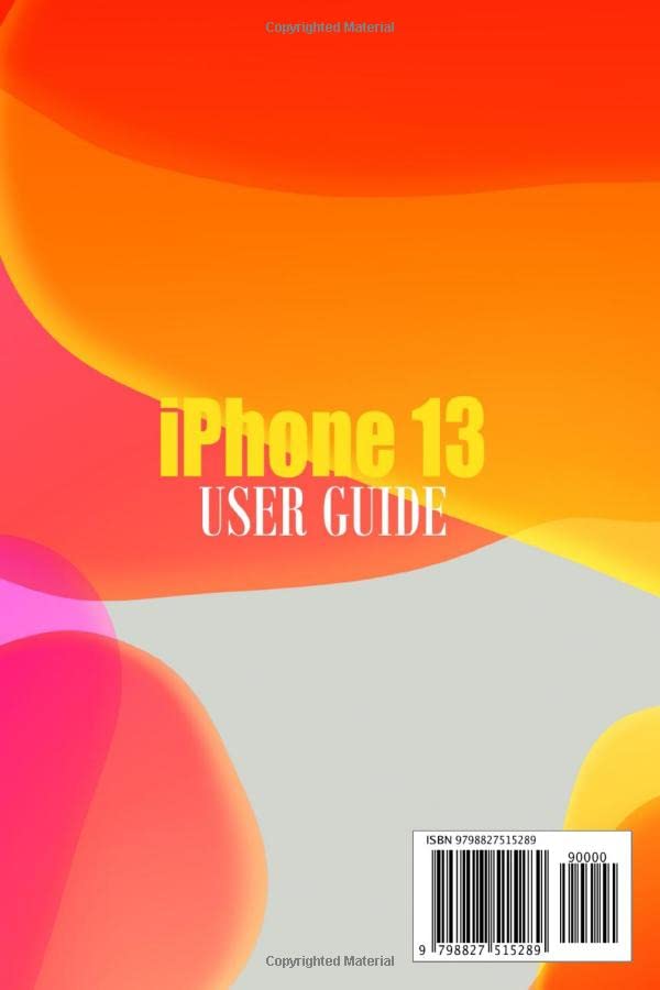 IPHONE 13 USER GUIDE: THE COMPLETE GUIDE FOR BEGINNERS AND SENIORS ON HOW TO USE YOUR IPHONE 13. INCLUDES TIPS AND SECRETS TO BECOME A PRO AND MASTER IOS