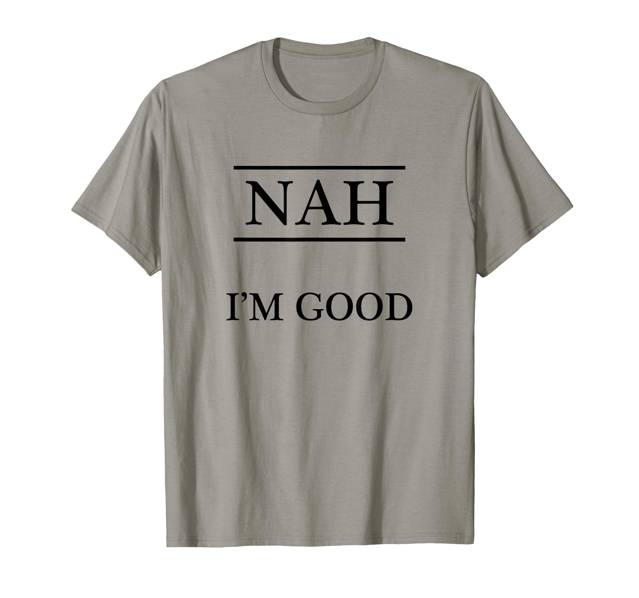 T-Shirt that says - NAH I'm Good T-Shirt