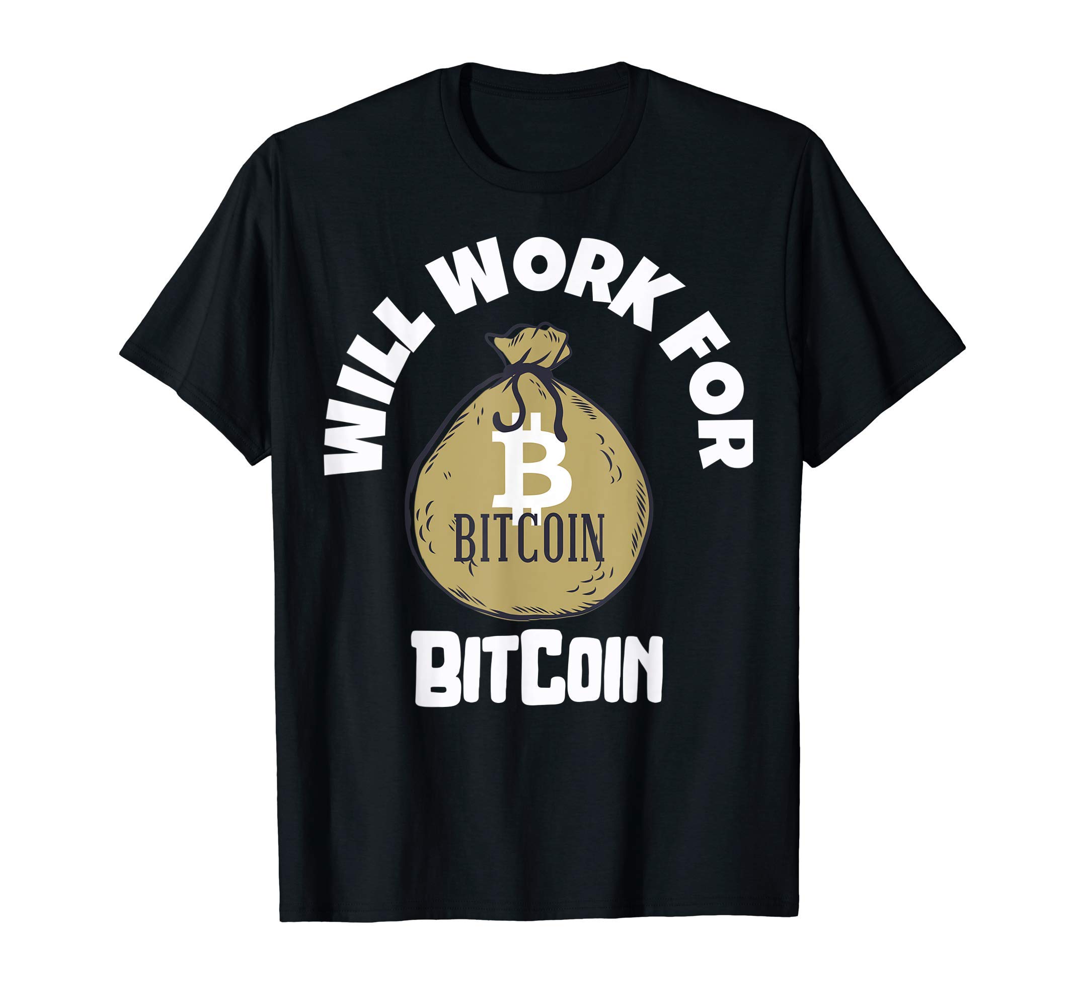 FUNNY "WILL WORK FOR BITCOIN" CRYPTO CURRENCY GIFT DESIGNS T-Shirt