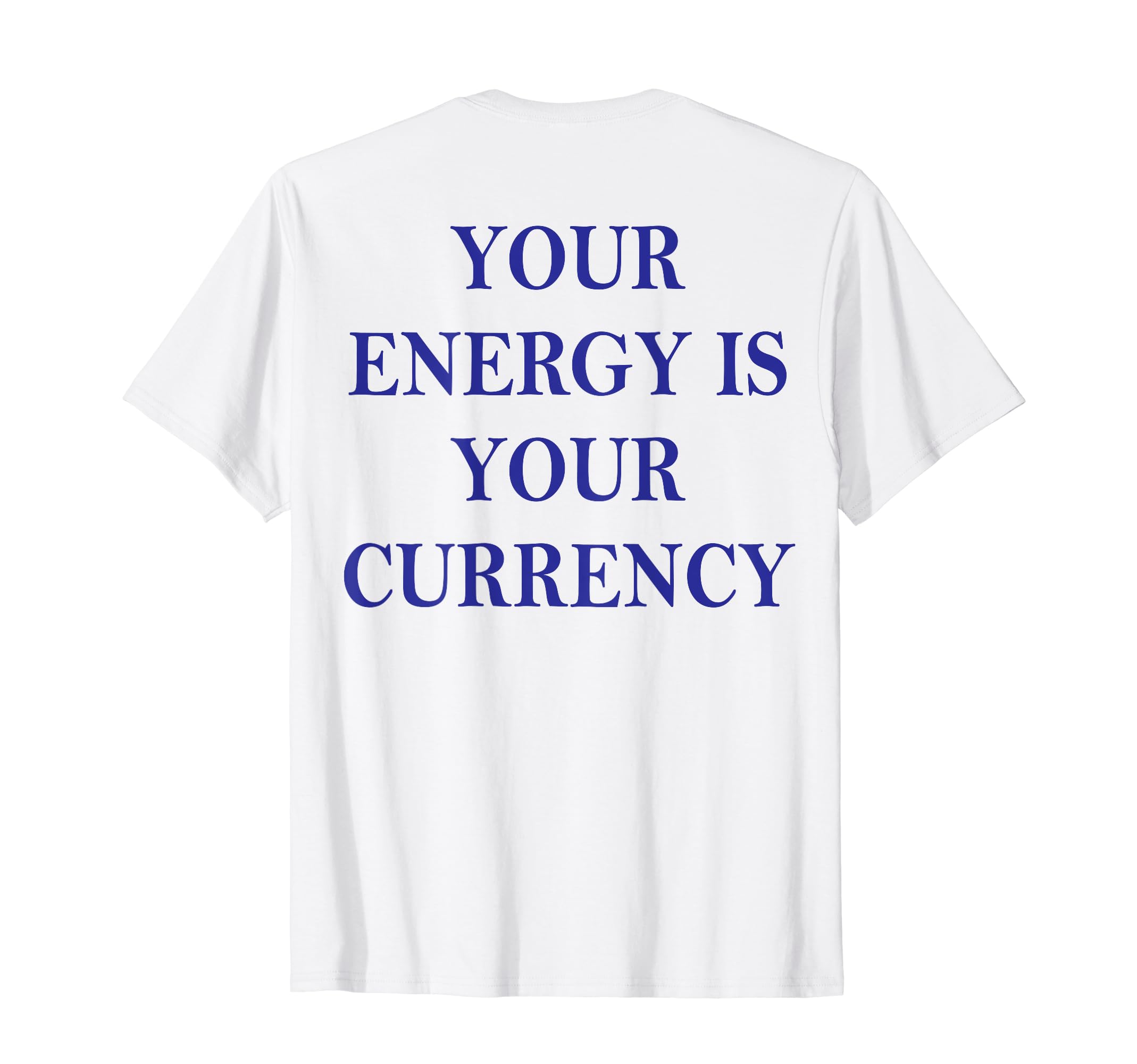 Your Energy Is Your Currency (on back) T-Shirt