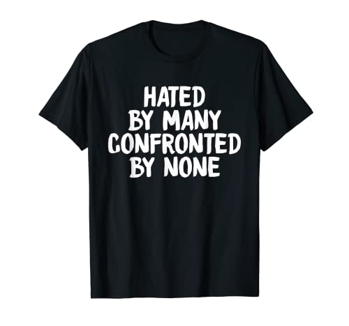 Hated By Many Confronted By None Comical T-Shirt