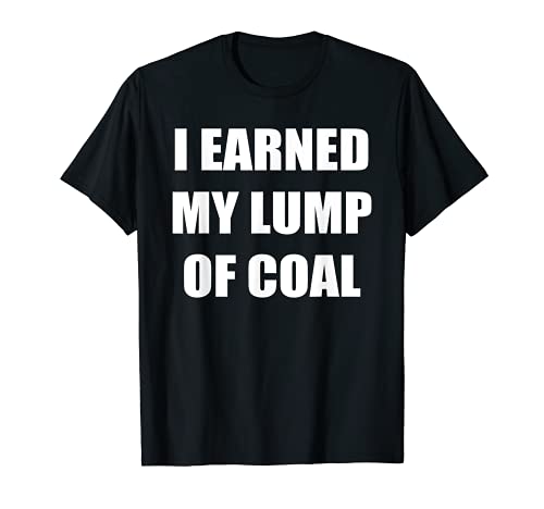 I Earned My Lump of Coal T-Shirt - Funny Naughty List