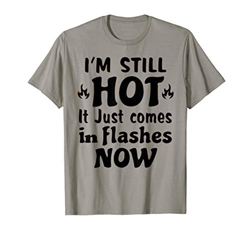 I'm Still Hot It Just Comes in Flashes Now T-Shirt