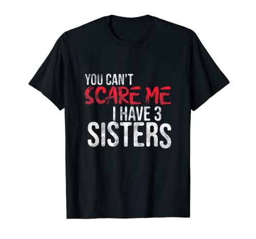 You Can't Scare Me I Have Three Sisters Funny Brother T-Shirt