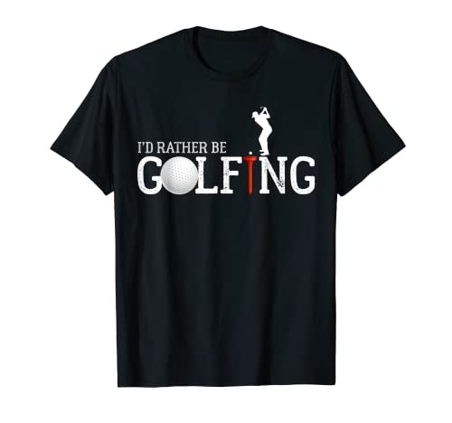 I’d Rather Be Golfing Golf Quotes Sayings T-Shirt