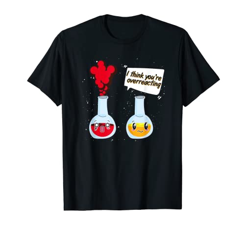 Funny Science Geek I Think Youre Overreacting Chemistry T-Shirt