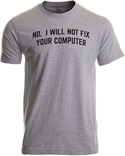 No I Will Not Fix Your Computer | Funny IT Geek Geeky for Men Women Nerd T-Shirt-(Adult,2XL) Sport Grey